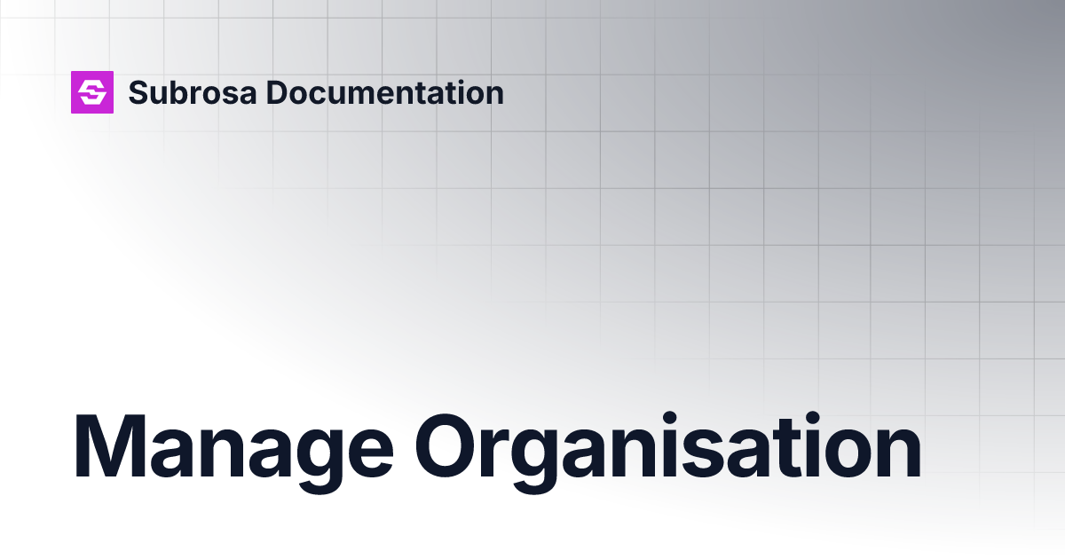 Manage Organisation | Subrosa Documentation