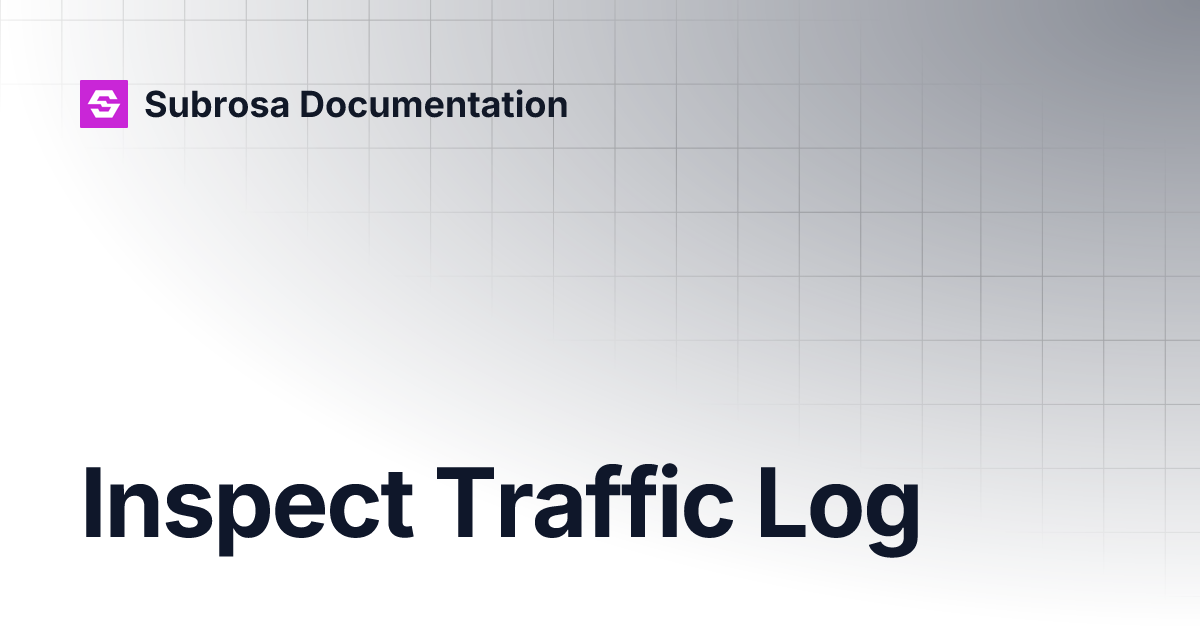 Inspect Traffic Log | Subrosa Documentation